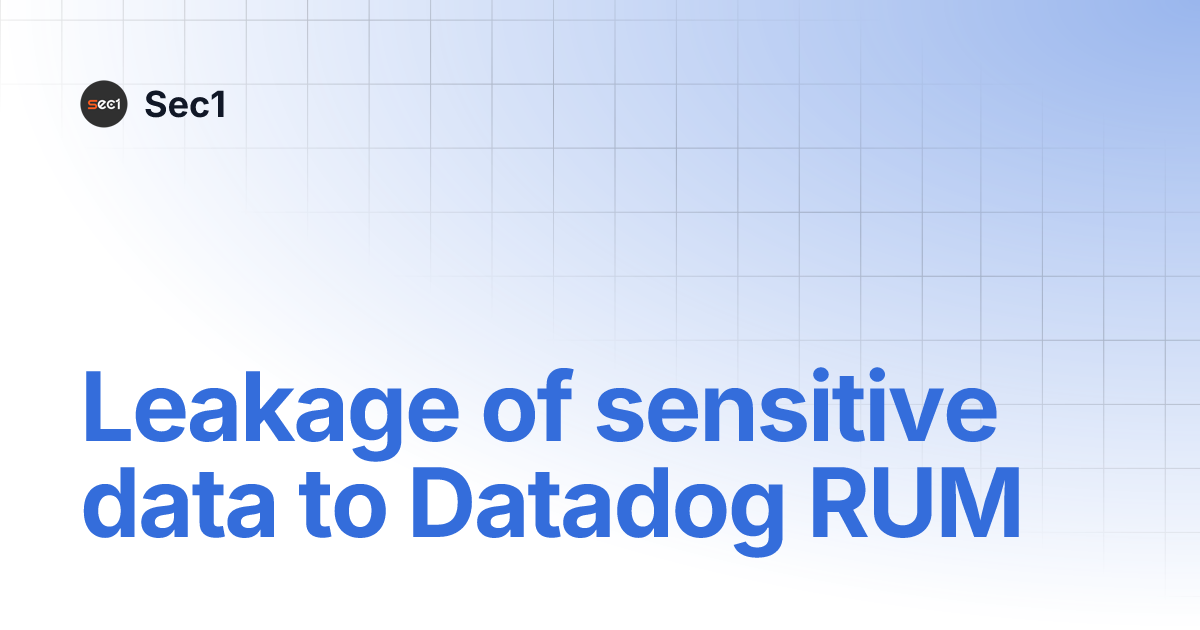 Leakage of sensitive data to Datadog RUM | Sec1