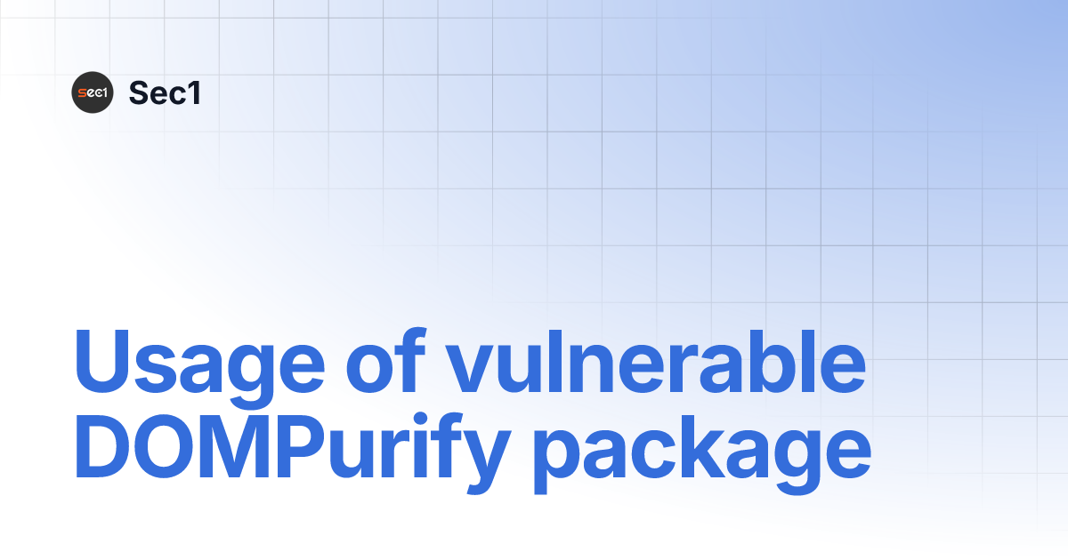 Usage of vulnerable DOMPurify package | Sec1