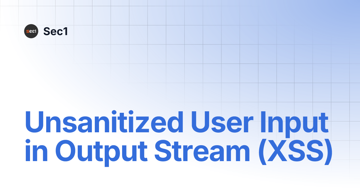 Unsanitized User Input in Output Stream (XSS) | Sec1
