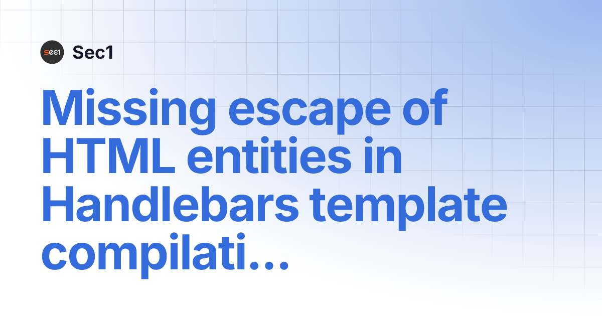 Missing escape of HTML entities in Handlebars template compilation | Sec1