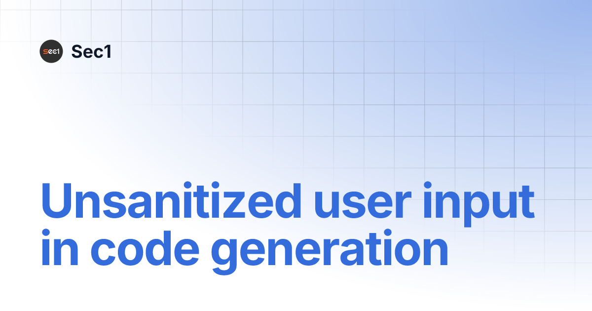 Unsanitized user input in code generation | Sec1